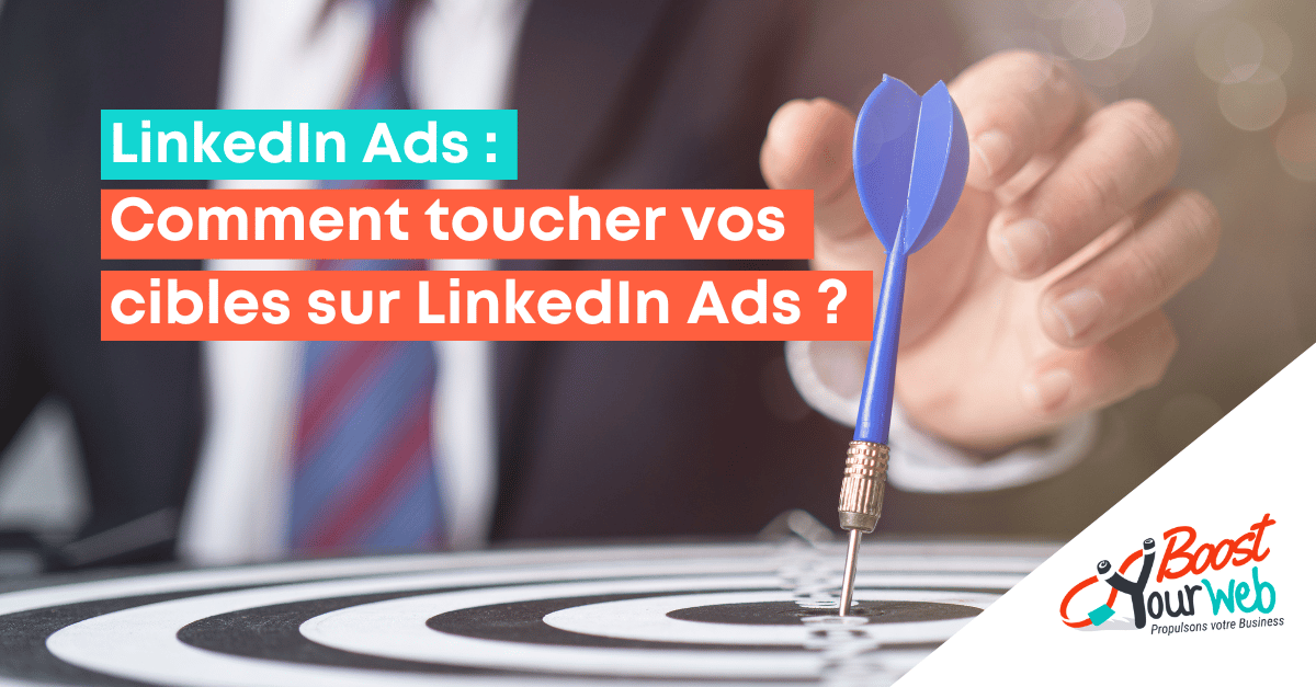 Comment toucher vos cibles sur LinkedIn Ads ? - Boost Your Web